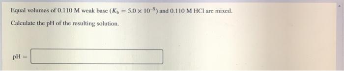 Solved Equal volumes of 0.110 M weak base (Kb = 5,0 x 10 %) | Chegg.com
