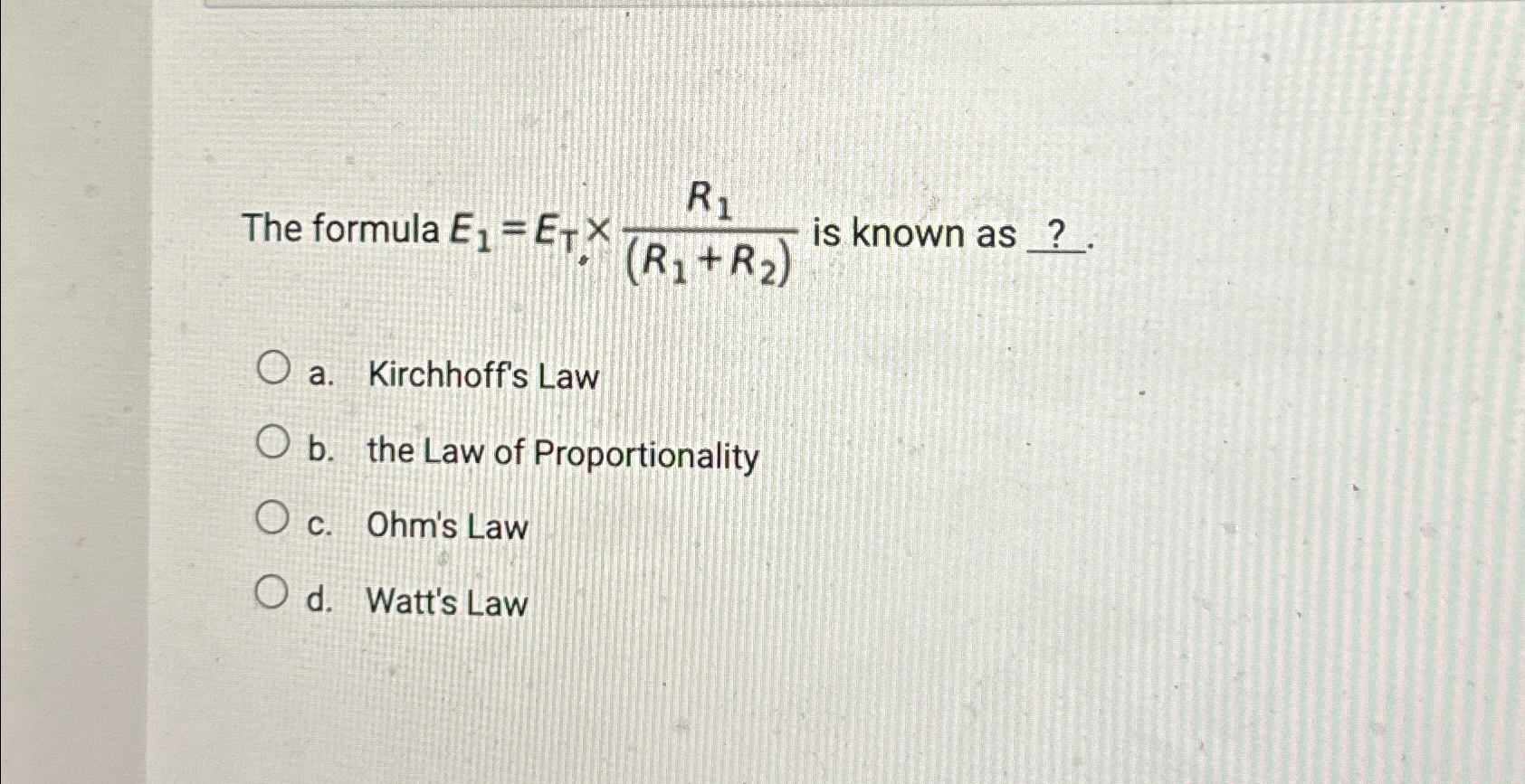The formula E1=ET×R1(R1+R2) ﻿is known as?a. | Chegg.com