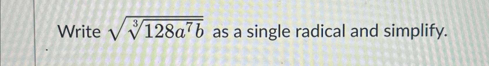 Solved Write 128a7b32 ﻿as a single radical and simplify. | Chegg.com