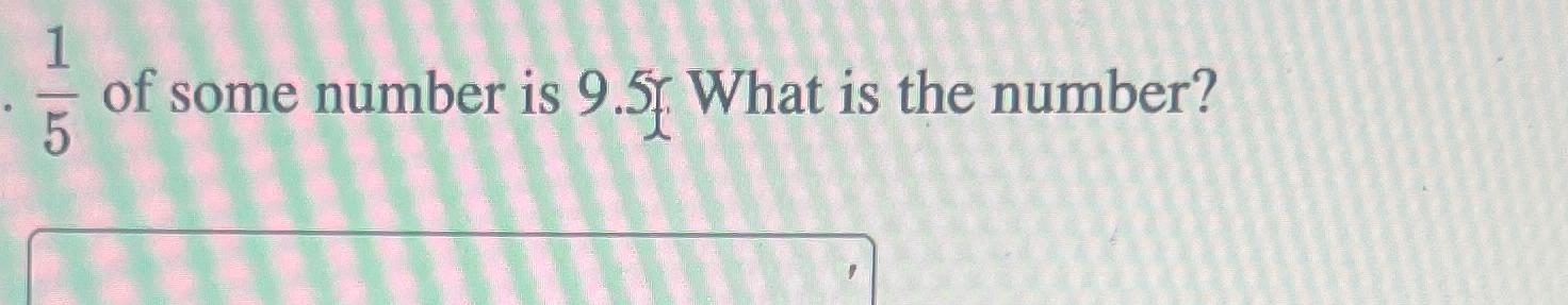 Solved 15 ﻿of some number is 9.5. ﻿What is the number? | Chegg.com
