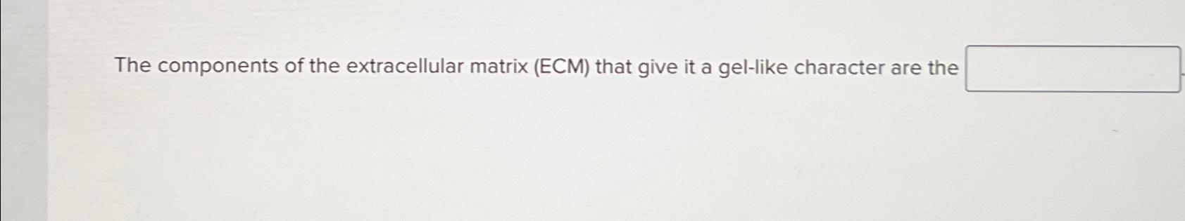 Solved The components of the extracellular matrix (ECM) | Chegg.com