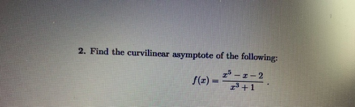 Solved 2. Find the curvilinear asymptote of the following: | Chegg.com