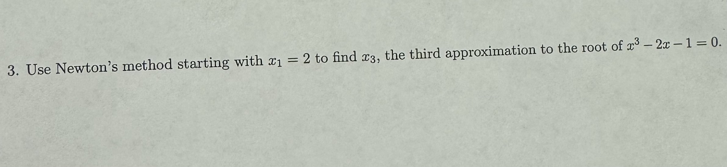 Solved Use Newton's method starting with x1=2 ﻿to find x3, | Chegg.com
