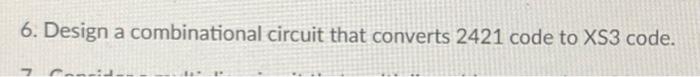 Solved 6. Design a combinational circuit that converts 2421 | Chegg.com
