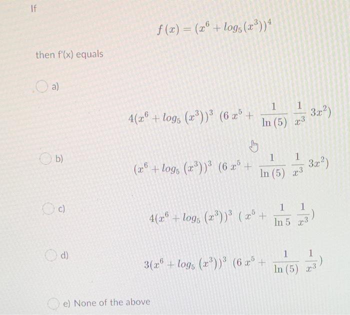 Solved If f(x) = (x® + log5 (x+3)) °4 then f'(x) equals a) 1 | Chegg.com