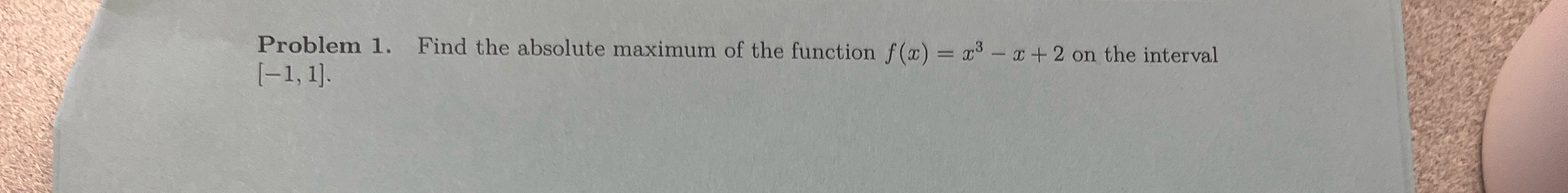 Solved Problem 1. ﻿Find the absolute maximum of the function | Chegg.com