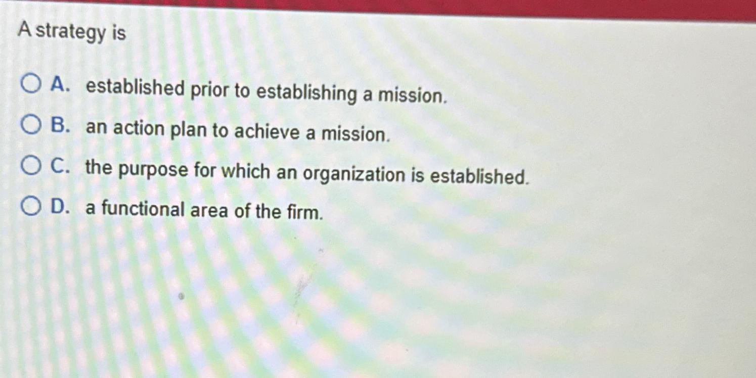 Solved A strategy isA. ﻿established prior to establishing a | Chegg.com