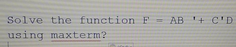 Solved Solve the function F = AB '+ C'D using maxterm? M | Chegg.com
