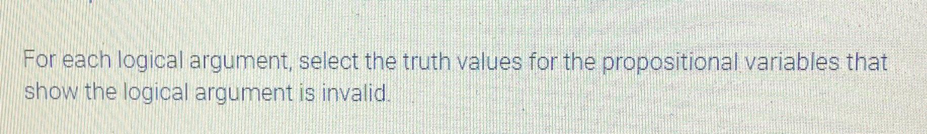 Solved For each logical argument, select the truth values | Chegg.com