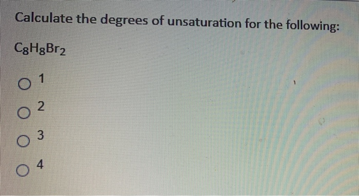 Solved Calculate the degrees of unsaturation for the | Chegg.com Solved Calculate the degrees of unsaturation for the | Chegg.com