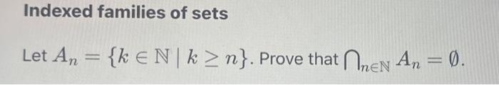 Indexed families of sets Let An={k∈N∣k≥n}. Prove that | Chegg.com