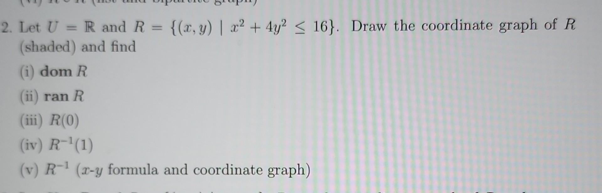 Solved 2. Let U=R and R={(x,y)∣x2+4y2≤16}. Draw the | Chegg.com