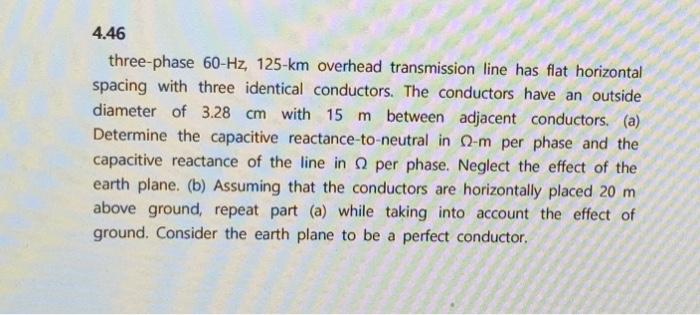 [Solved]: 4.46 three-phase 60Hz,125km overhead transmission