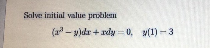 Solved Solve initial value problem (x3 - y)dx + xdy = 0, | Chegg.com