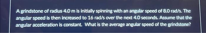 Solved A grindstone of radius 4.0 m is initially spinning | Chegg.com