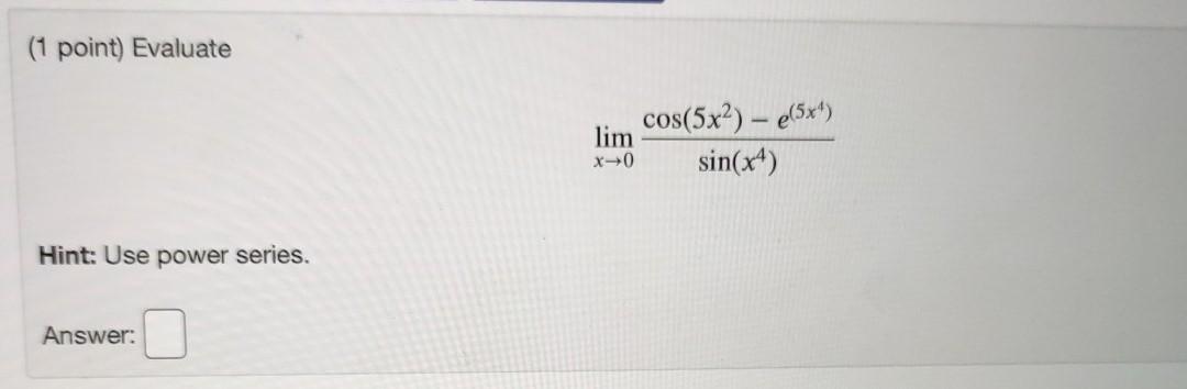 Solved (1 point) Evaluate cos(5x2) - (5x4) lim x-10 sin(x4) | Chegg.com
