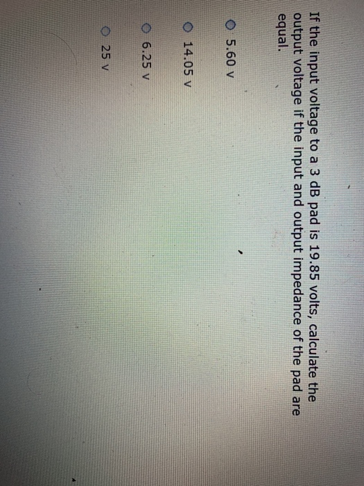 Solved If the input voltage to a 3 dB pad is 19.85 volts, | Chegg.com