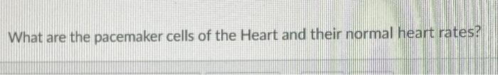 Solved What are the pacemaker cells of the Heart and their | Chegg.com
