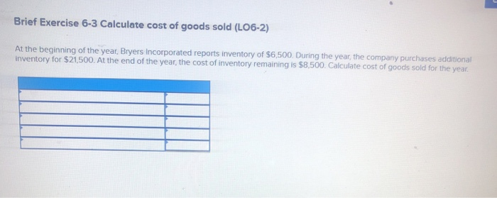 Solved Brief Exercise 6-3 Calculate cost of goods sold | Chegg.com Solved Brief Exercise 6-3 Calculate cost of goods sold | Chegg.com