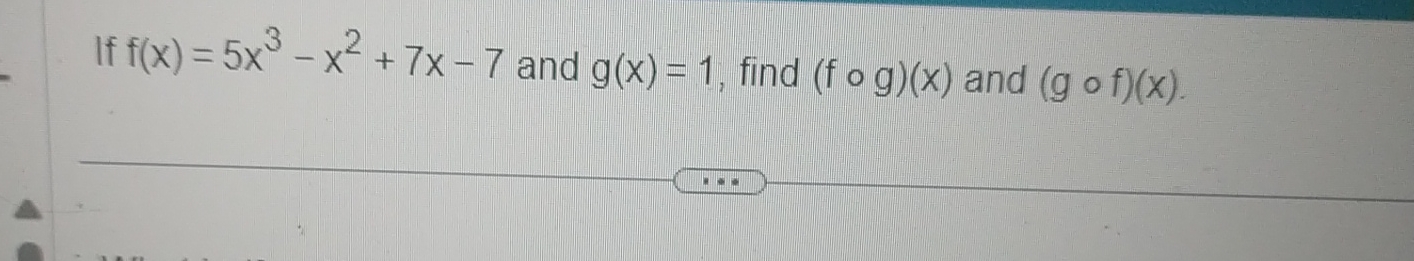 Solved If f(x)=5x3-x2+7x-7 ﻿and g(x)=1, ﻿find (f*g)(x) ﻿and | Chegg.com