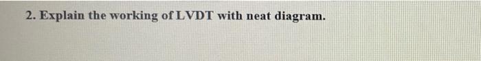 Solved 2. Explain the working of LVDT with neat diagram. | Chegg.com