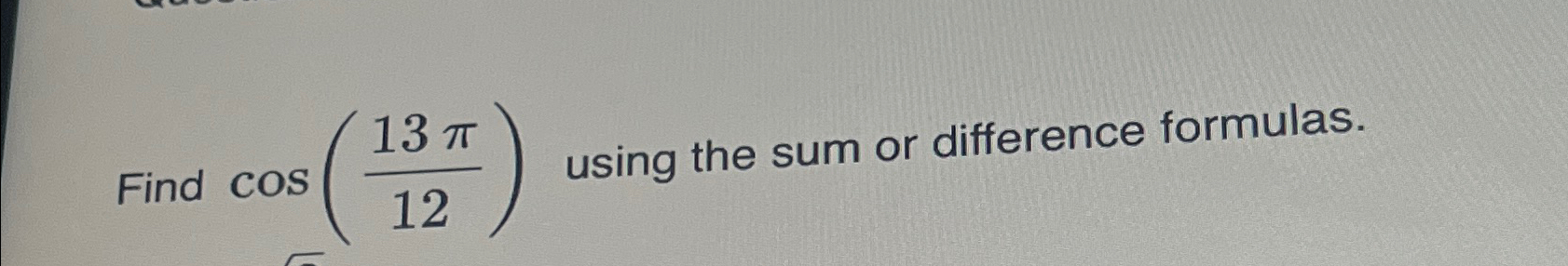 Solved Find cos(13π12) ﻿using the sum or difference | Chegg.com
