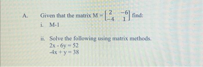 Solved Given that the matrix M=[2−4−61] find: i. M−1 ii. | Chegg.com