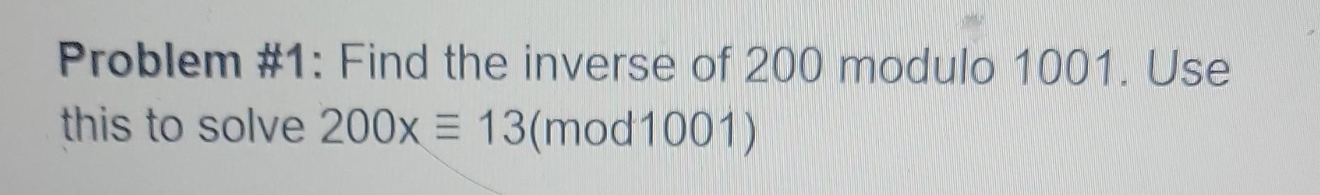 Solved Problem \#1: Find the inverse of 200 modulo 1001. Use | Chegg.com