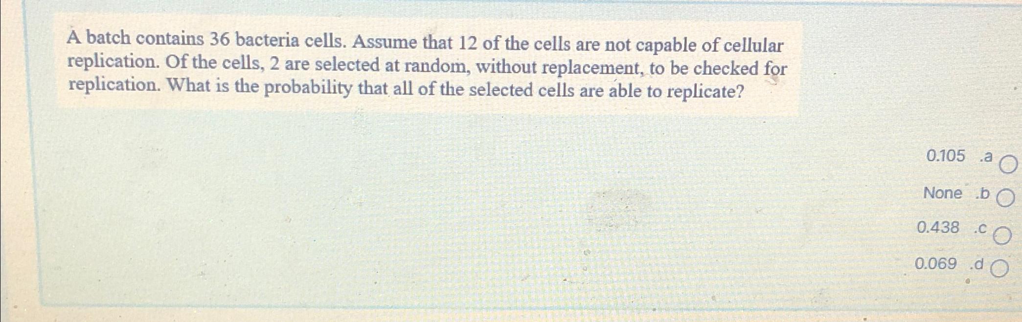 Solved A batch contains 36 ﻿bacteria cells. Assume that 12 | Chegg.com
