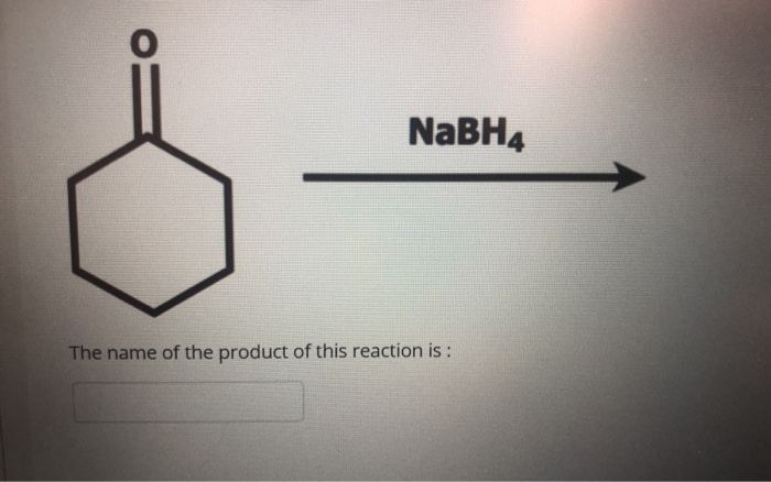 Solved NaBH4 The name of the product of this reaction is : | Chegg.com