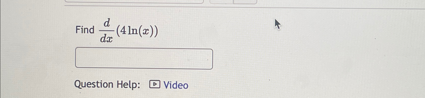 Solved Find ddx(4ln(x))Question Help:Video | Chegg.com