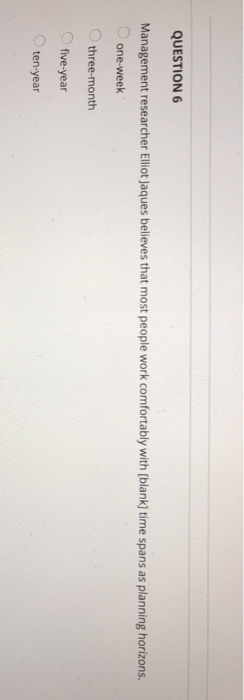 Solved QUESTION 6 Management researcher Elliot Jaques | Chegg.com