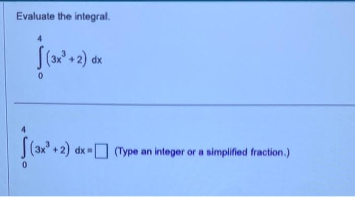 Solved Evaluate the integral. ∫04(3x3+2)dx ∫04(3x3+2)dx= | Chegg.com