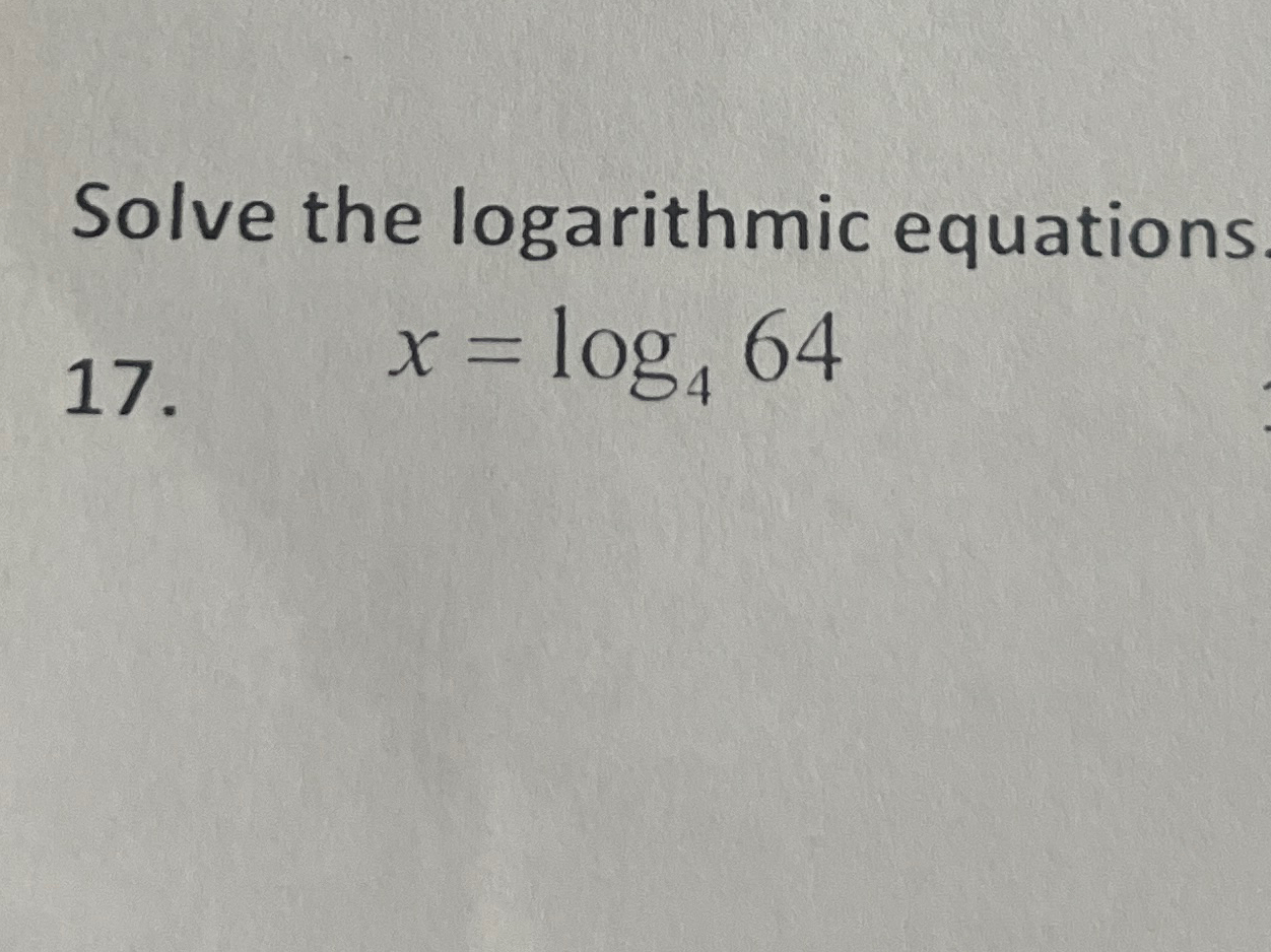 Solved Solve the logarithmic equations.17. x=log464 | Chegg.com