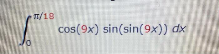 Solved TT/18 cos(9x) sin(sin(9x)) dx 0 | Chegg.com