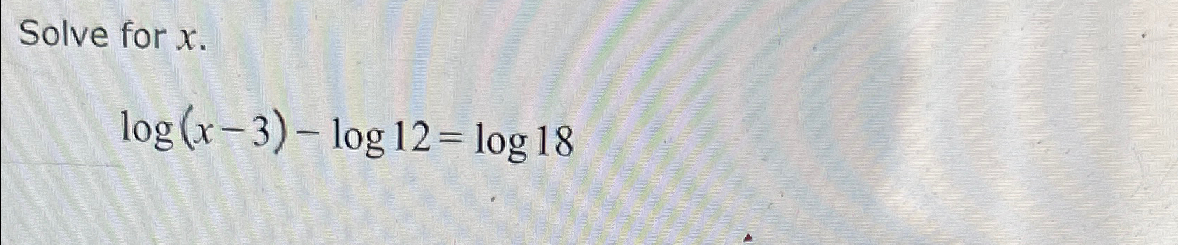 Solved Solve for xlog(x-3)-log12=log18 | Chegg.com