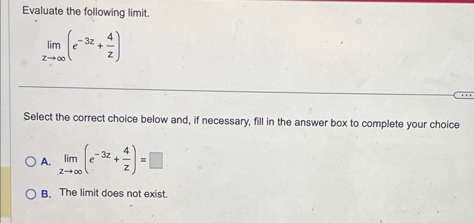 Solved Evaluate the following limit.limz→∞(e-3z+4z)Select | Chegg.com