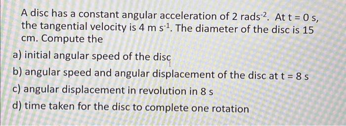 Solved A disc has a constant angular acceleration of | Chegg.com