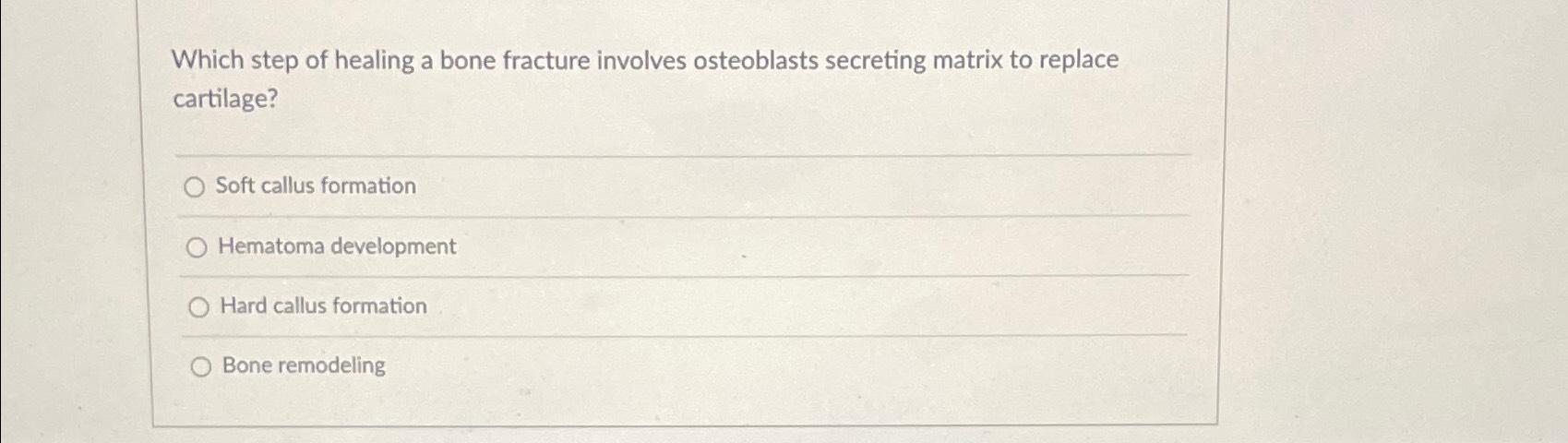 Solved Which step of healing a bone fracture involves | Chegg.com
