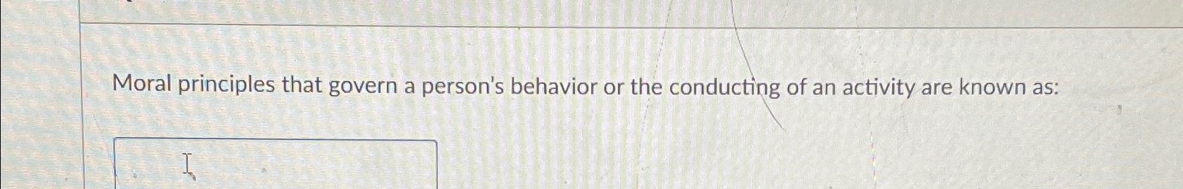 Solved Moral principles that govern a person's behavior or | Chegg.com