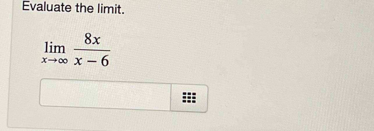 Solved Evaluate the limit.limx→∞8xx-6 | Chegg.com