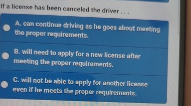Solved If a license has been canceled the driver...A. ﻿can | Chegg.com