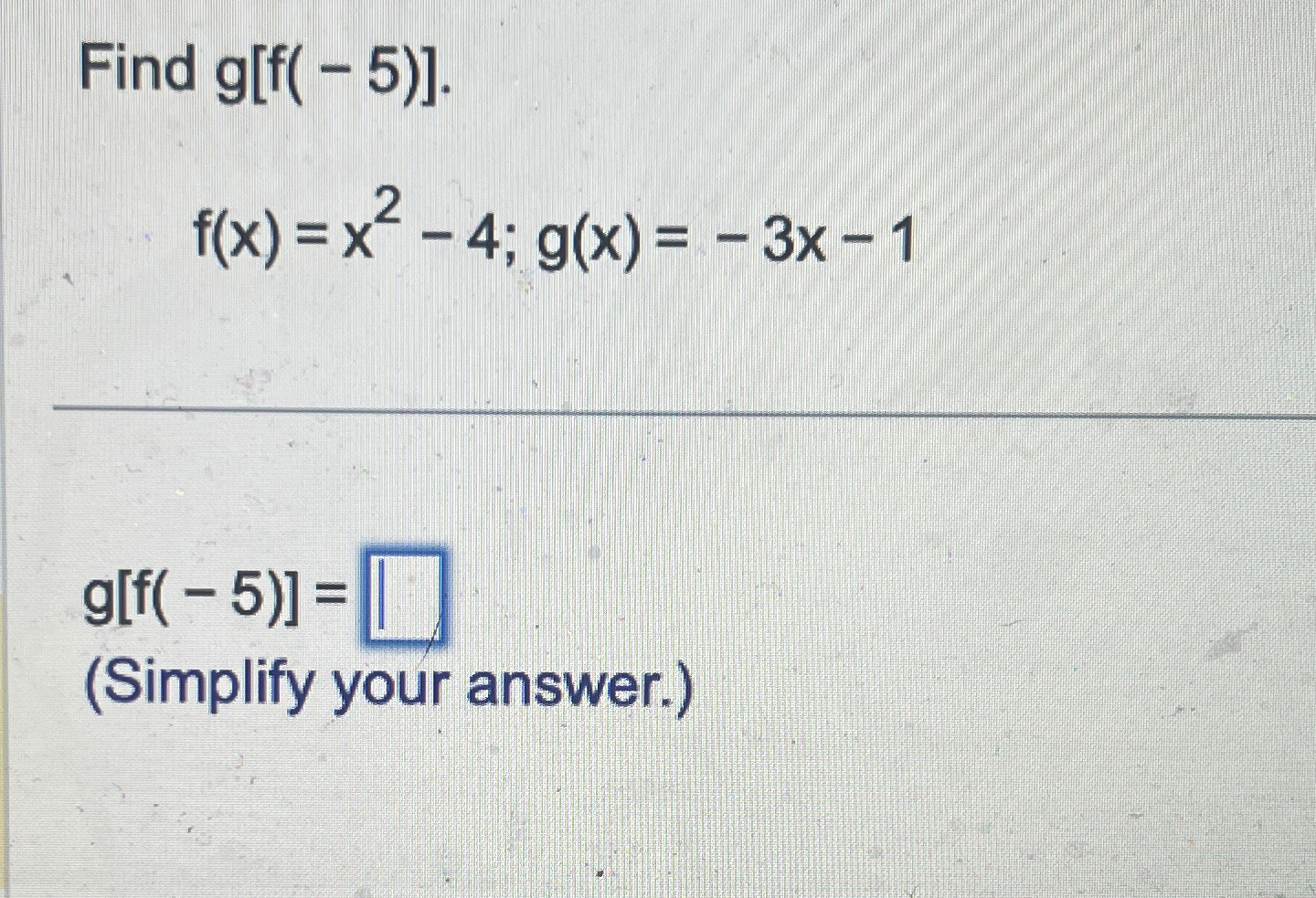 Solved Find g[f(-5)]f(x)=x2-4;g(x)=-3x-1g[f(-5)]=(Simplify | Chegg.com