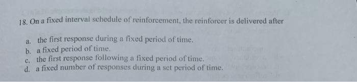Solved 18 On a fixed interval schedule of reinforcement, the | Chegg.com