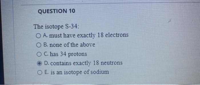 Solved QUESTION 10 The isotope S-34: O A. must have exactly | Chegg.com