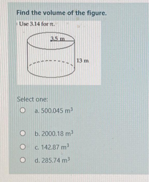 Solved Find the volume of the figure. Use 3.14 for π. Select | Chegg.com