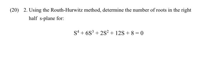 Solved (20) 2. Using the Routh-Hurwitz method, determine the | Chegg.com
