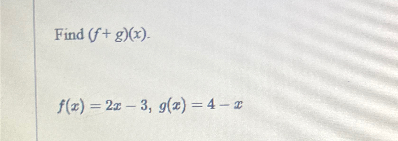 Solved Find (f+g)(x).f(x)=2x-3,g(x)=4-x | Chegg.com