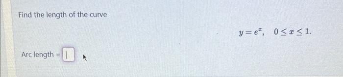 Solved Find the length of the curve y=ex,0≤x≤1 Arc length = | Chegg.com