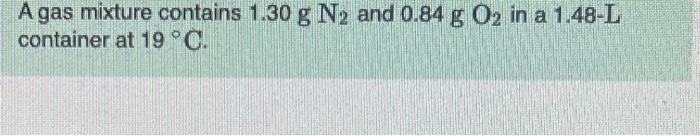 Solved A gas mixture contains 1.30 g N2 and 0.84 gO2 in a | Chegg.com
